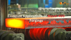Common Applications of Monel 400 Forgings